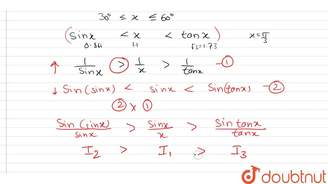 L e tI1=int(pi/6)^(pi/3)(sinx)/x dx ,I2=int(pi/6)^(pi/3)sin(sinx)/(sin