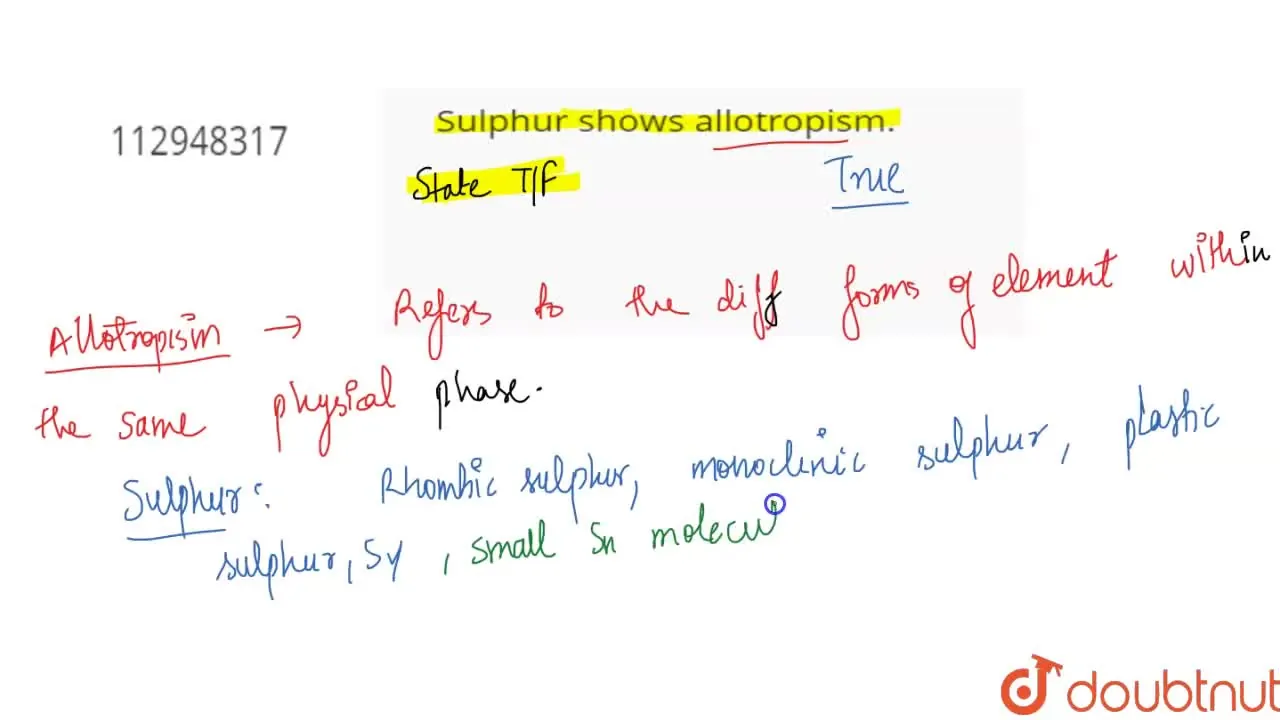 Sulphur shows allotropism.