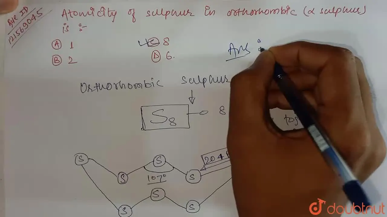 Atomicity of sulphur in orthorhombic ( alpha sulphur) is