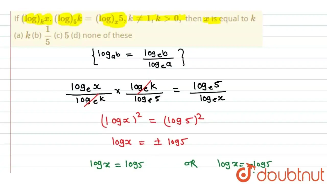 [Gujrati] If (log)kx . (log)5k=(log)x5,k!=1,k >0, then x is equal to k