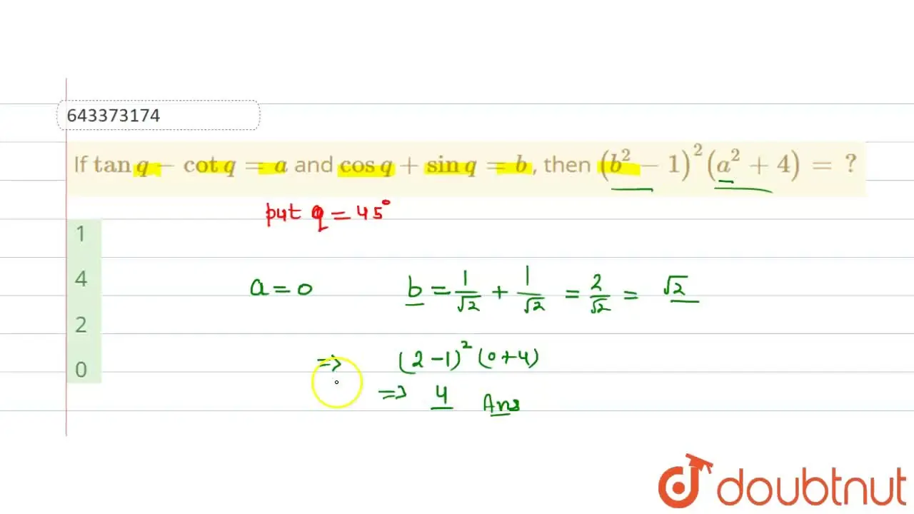 If tanq-cotq=a and cos q+sinq =b , then (b^2-1)^(2)(a^2+4)=?