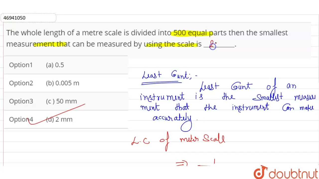 The whole length of a metre scale is divided into 500 equal parts then