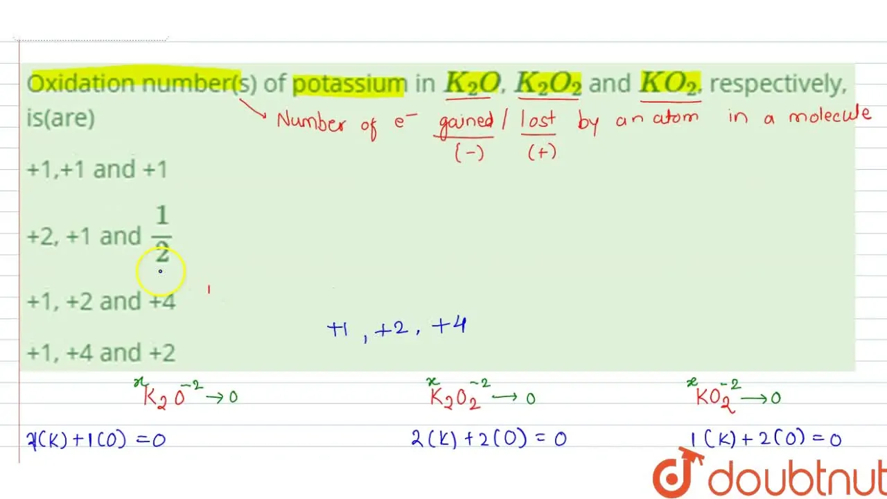 [Marathi] Oxidation number(s) of potassium in K2O, K2O2 and KO2, respe