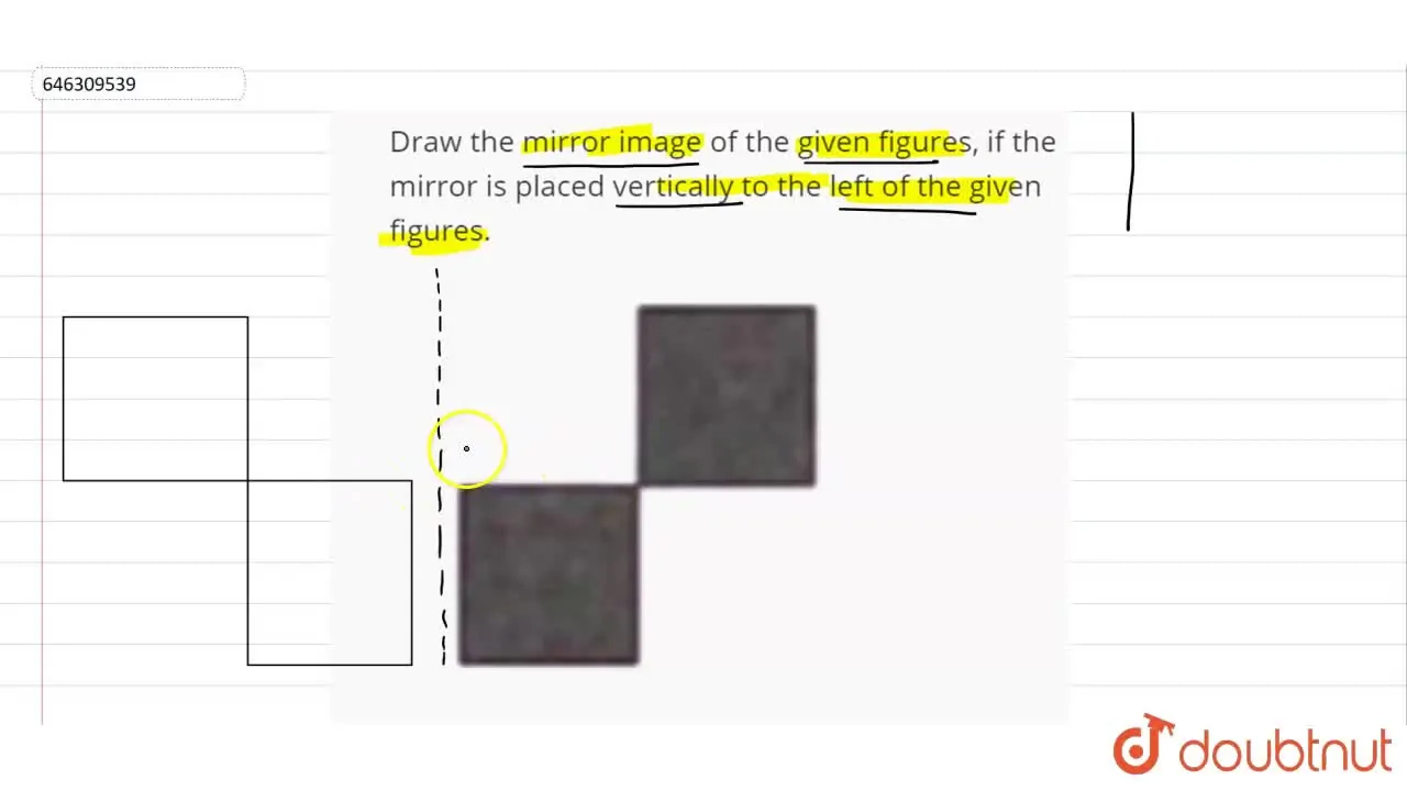 Draw the mirror image of the given figures, if the mirror is placed ve