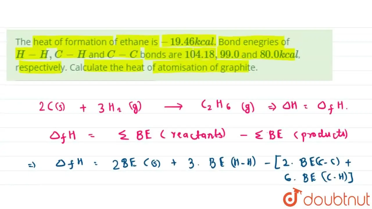 The heat of formation of ethane is -19.46 kcal. Bond enegries of H-H,