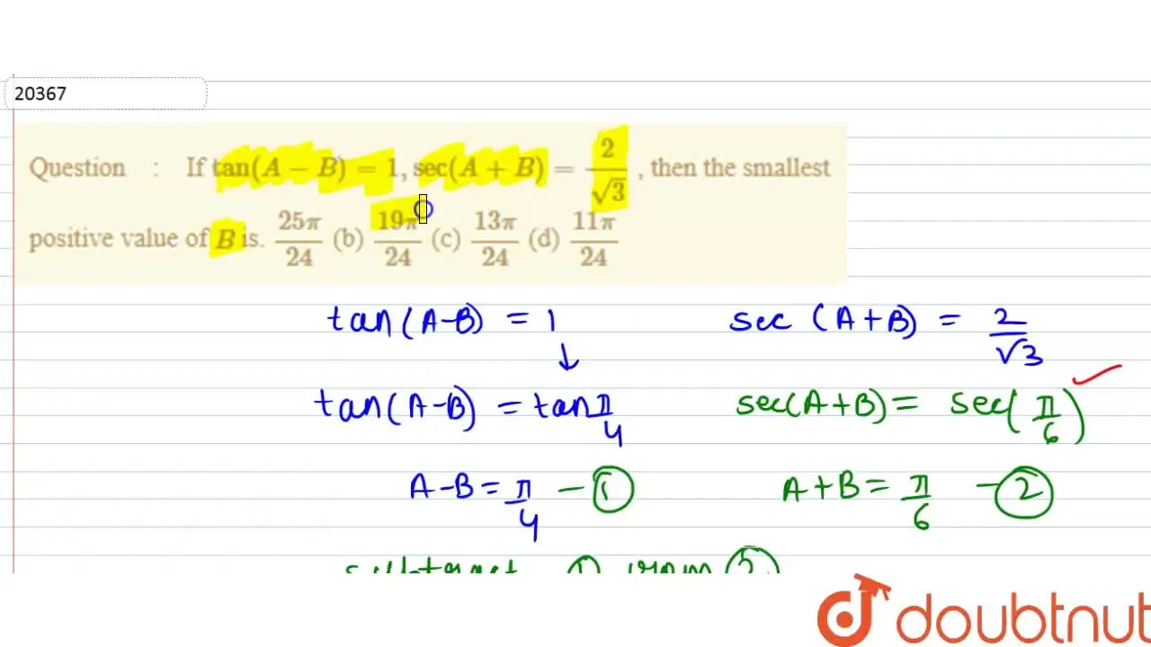 If tan(A-B)=1,sec(A+B)=2/(sqrt(3)) , then the smallest positive value