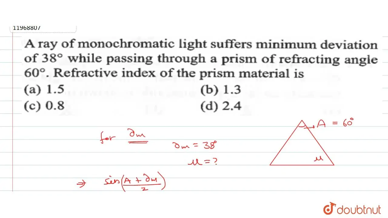 A ray of monochromatic light suffers minimum deviation of 38^(@) while